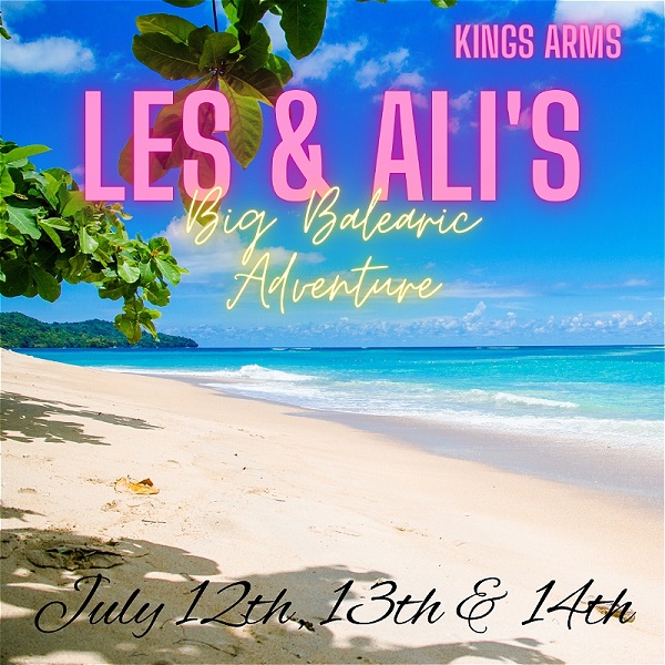 Les & Ali’s Big Balearic Adventure – The Kings Arms - North West End UK